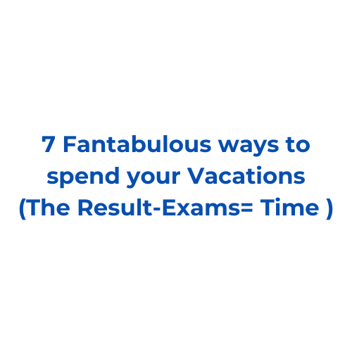 7 Fantabulous ways to spend your Vacations (The Result-Exams= Time ... 7 Fantabulous ways to spend your Vacations (The Result-Exams= Time ...